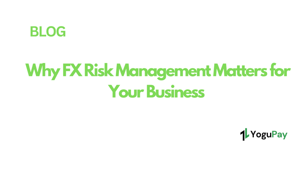 5 Reasons Why FX Risk Management Matters for Your Business – And How It ...